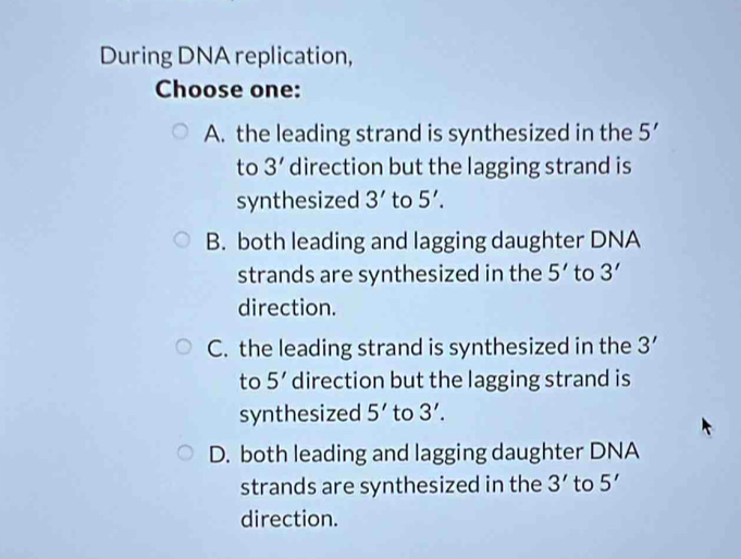 Solved: During DNA replication, Choose one: A. the leading strand is ...