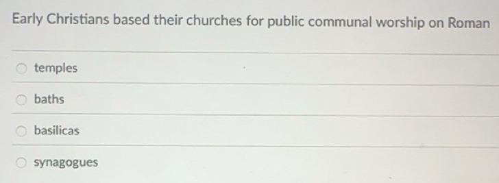 Solved: Early Christians based their churches for public communal ...