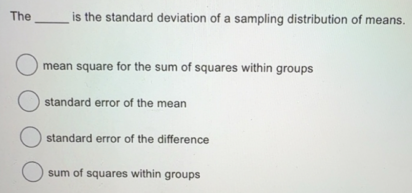 Solved: The_ is the standard deviation of a sampling distribution of means. mean square for the ...