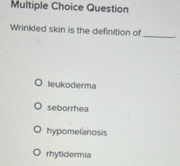 Solved: Question _ Wrinkled skin is the definition of leukoderma ...