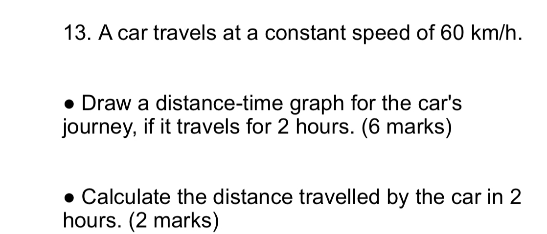 Solved: A car travels at a constant speed of 60 km/h. Draw a distance ...