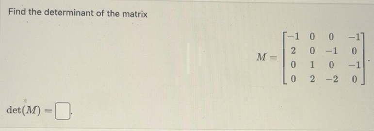 Solved: Find the determinant of the matrix M=beginbmatrix -1&0&0&-1 2&0 ...