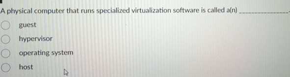 Solved: A physical computer that runs specialized virtualization ...