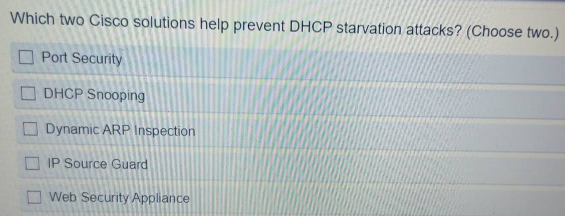 Solved: Which two Cisco solutions help prevent DHCP starvation attacks? (Choose two.) Port ...