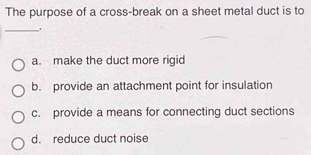 Solved: The purpose of a cross-break on a sheet metal duct is to _. a ...