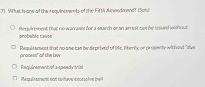 Solved: What is one of the requirements of the Fifth Amendment? (5pts ...