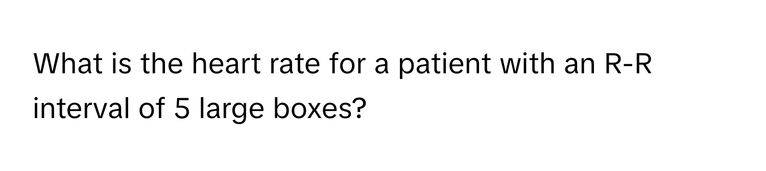 Solved: What is the heart rate for a patient with an R-R interval of 5 ...