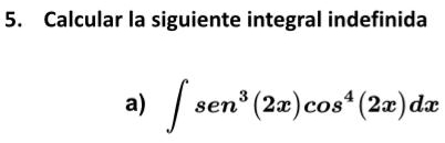 Resuelto:Calcular la siguiente integral indefinida a) ∈t sen^3(2x)cos^4 ...