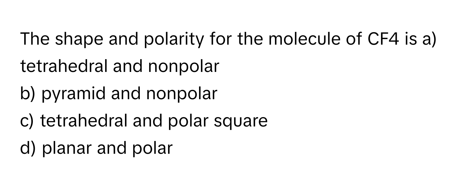 Solved: The shape and polarity for the molecule of CF4 is a ...