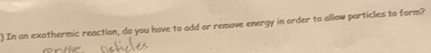 Solved: ) In an exothermic reaction, do you have to add or remove ...