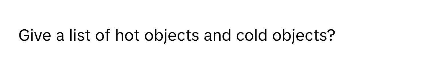Solved: Give a list of hot objects and cold objects? [Math]