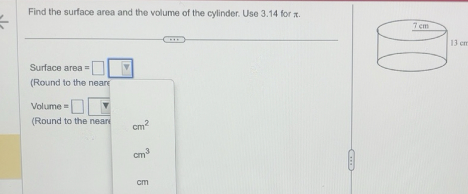 Solved: Find the surface area and the volume of the cylinder. Use 3.14 ...