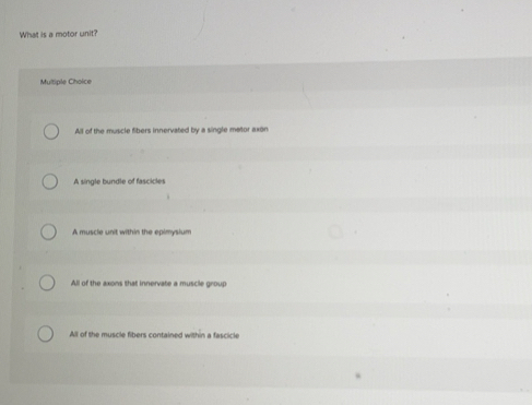 Solved: What is a motor unit? Multiple Choice All of the muscle fibers ...