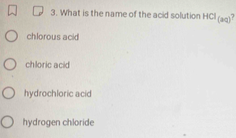 Solved: What is the name of the acid solution HCl (aq)? chlorous acid ...