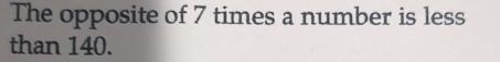Solved: The opposite of 7 times a number is less than 140. [Math]