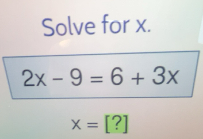 Solved: Solve for x. 2x-9=6+3x x=[?] [Math]