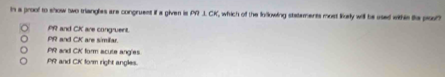 Solved: In a proof to show two triangles are congruent if a given is PR ...