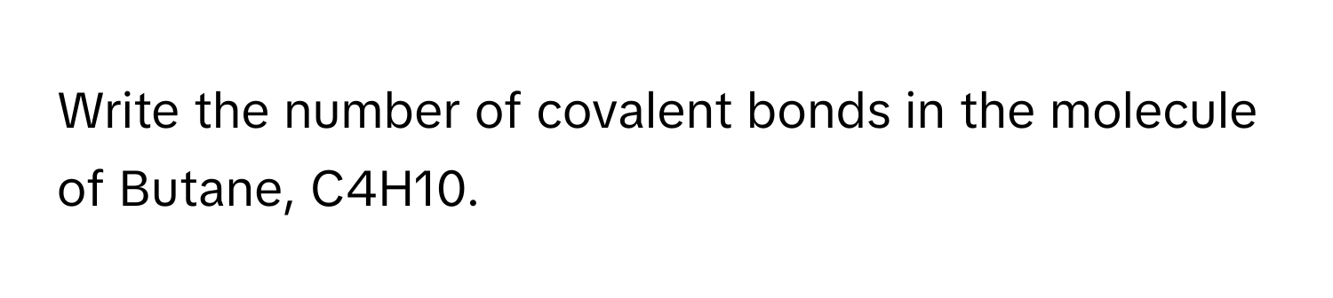 Solved: Write the number of covalent bonds in the molecule of Butane ...
