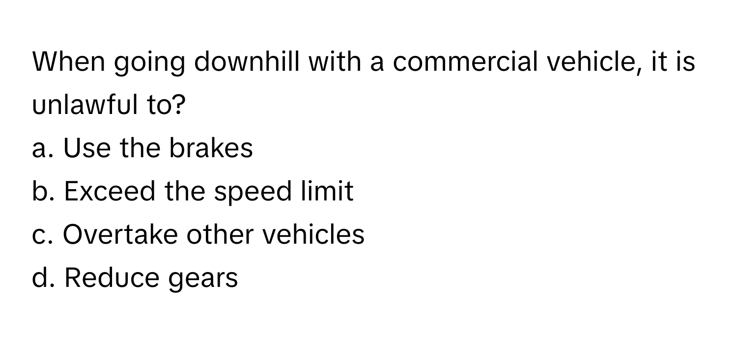 Solved: When going downhill with a commercial vehicle, it is unlawful ...