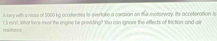 Solved: A lorry with a mass of 5000 kg accelerates to overtake a ...