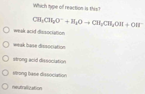 Solved: Which type of reaction is this? CH_3CH_2O^-+H_2Oto CH_3CH_2OH ...