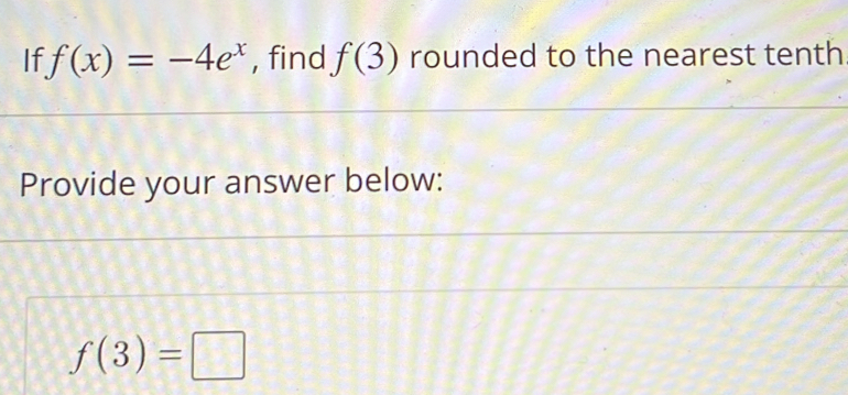 Solved: If f(x)=-4e^x , find f(3) rounded to the nearest tenth Provide ...