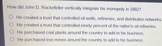 Solved: How did John D. Rockefeller vertically integrate his monopoly ...