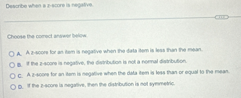 Solved: Describe when a z-score is negative. Choose the correct answer ...