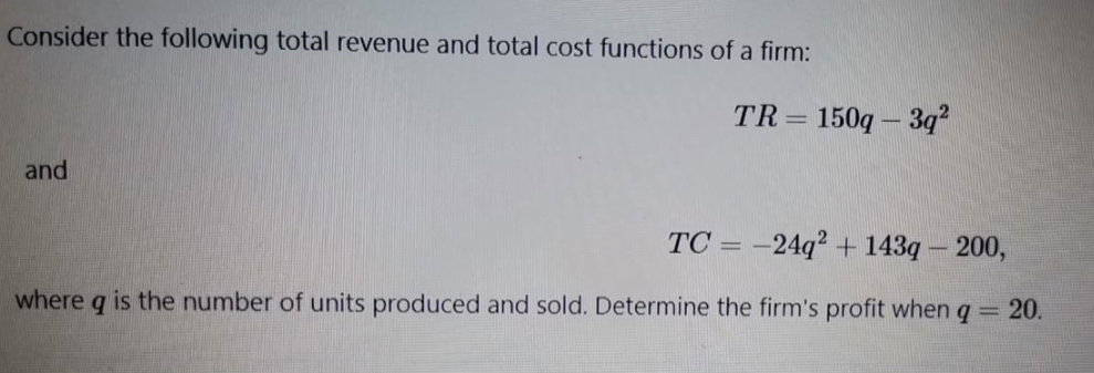 Solved: Consider the following total revenue and total cost functions of a firm: TR=150q-3q^2 ...