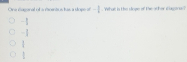 Solved: One diagonal of a rhombus has a slope of - 3/8 . What is the ...