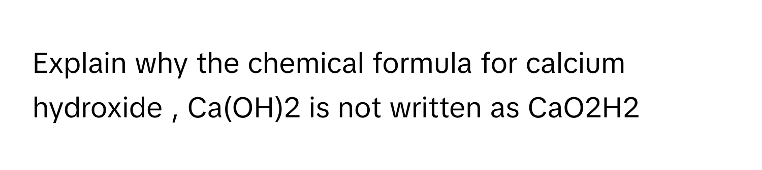 Solved: Explain why the chemical formula for calcium hydroxide , Ca(OH ...