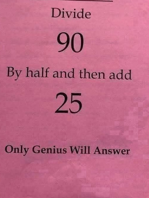 Solved: Divide 90 By half and then add 25 Only Genius Will Answer [Math]