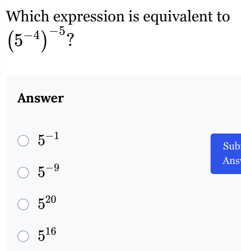 Solved: Which expression is equivalent to (5^(-4))^-5 ? Answer 5^(-1 ...