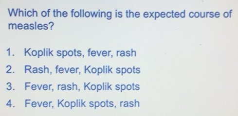 Solved: Which of the following is the expected course of measles? 1 ...