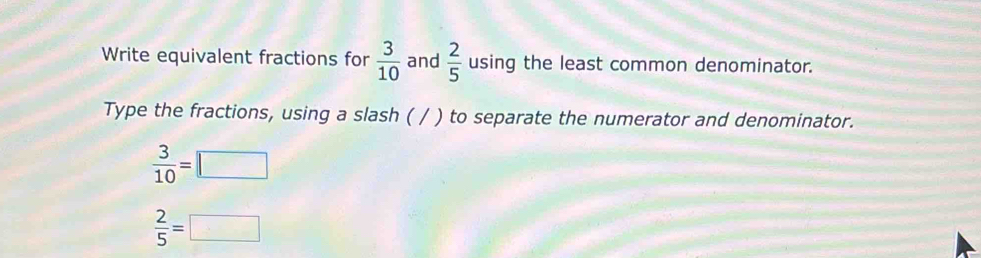 Solved: Write equivalent fractions for 3/10 and 2/5 using the least ...