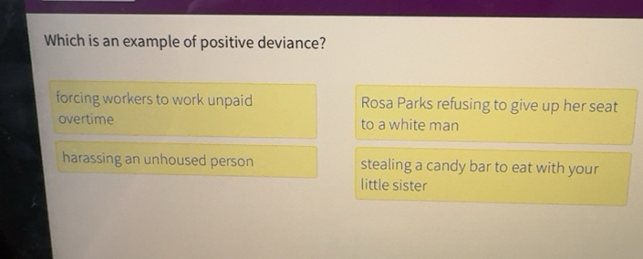 Solved: Which is an example of positive deviance? forcing workers to ...