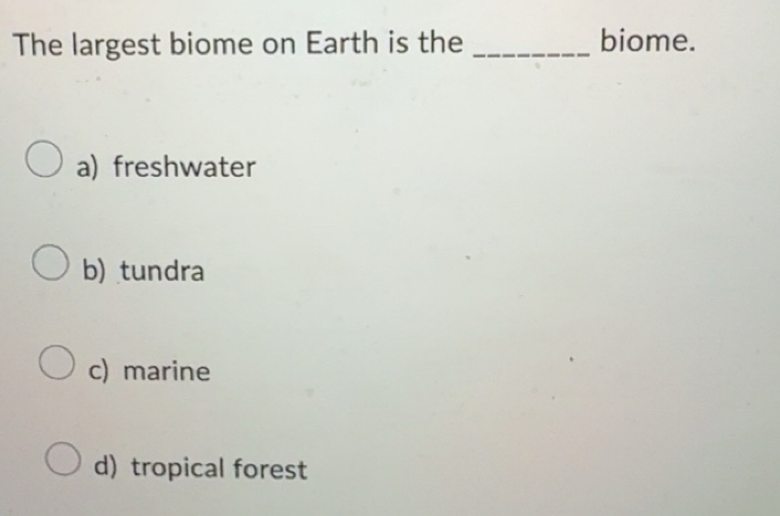 Solved: The largest biome on Earth is the _biome. a) freshwater b ...