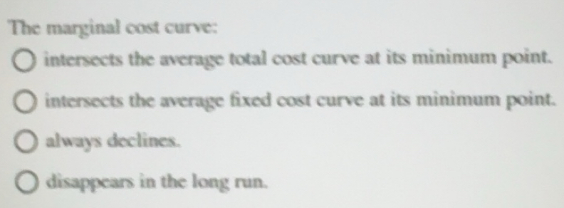 Solved: The marginal cost curve: intersects the average total cost curve at its minimum point ...