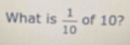 Solved: What is 1/10 of 10? [Math]