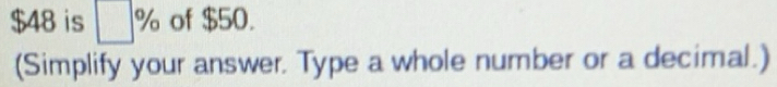 Solved: $48 is % of $50. (Simplify your answer. Type a whole number or ...
