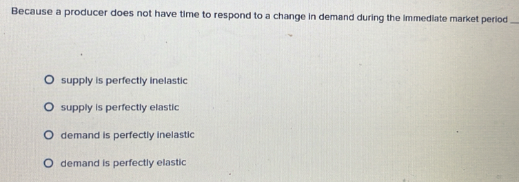 Solved: Because a producer does not have time to respond to a change in ...