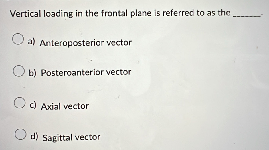 Solved: Vertical loading in the frontal plane is referred to as the ...