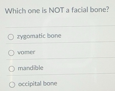 Solved: Which one is NOT a facial bone? zygomatic bone vomer mandible ...