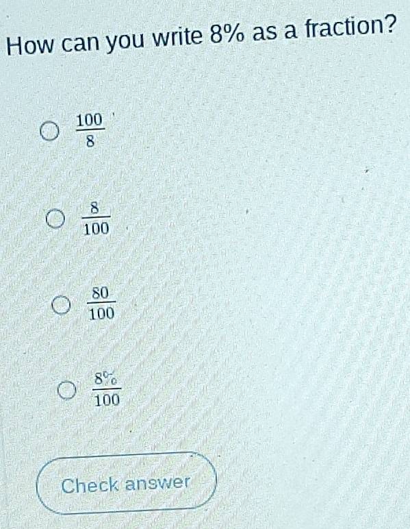 Solved: How can you write 8% as a fraction? 100/8 8/100 80/100 8% /100 ...