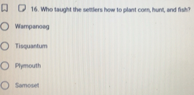 Solved: Who taught the settlers how to plant corn, hunt, and fish ...