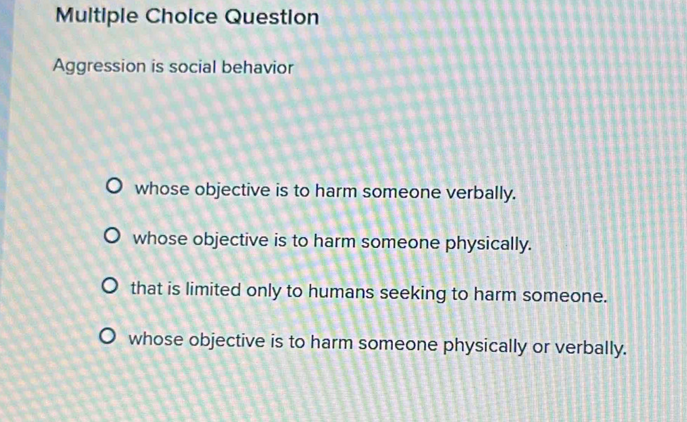 Solved: Question Aggression is social behavior whose objective is to ...