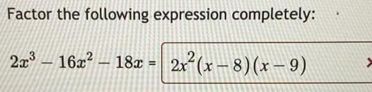 Solved: Factor the following expression completely: 2x^3-16x^2-18x= 2x^2(x-8)(x-9) [Math]
