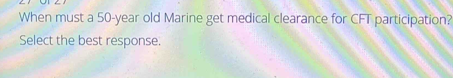 Solved: When must a 50-year old Marine get medical clearance for CFT ...