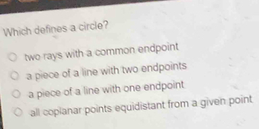 Solved: Which defines a circle? two rays with a common endpoint a piece ...