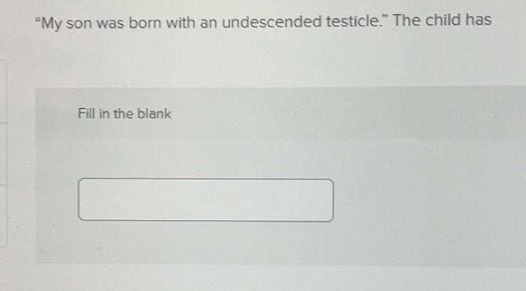 Solved: “My son was born with an undescended testicle.” The child has ...
